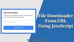 Build File Downloader From URL Using JavaScript HTML5 CSS3 - Edopedia